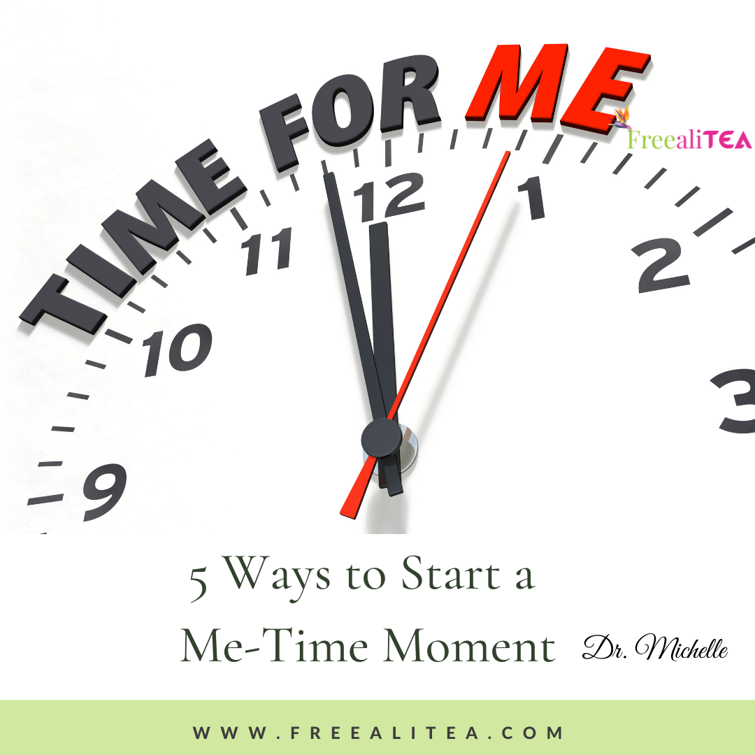 5 Ways to Start a Me-Time Moment by Dr. Michelle – FREEALITEA